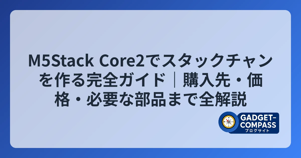 M5Stack Core2でスタックチャンを作る完全ガイド｜購入先・価格・必要な部品まで全解説 - ガジェットコンパス